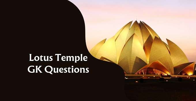 Lotus Temple Based GK Questions, Lotus Temple GK Quiz